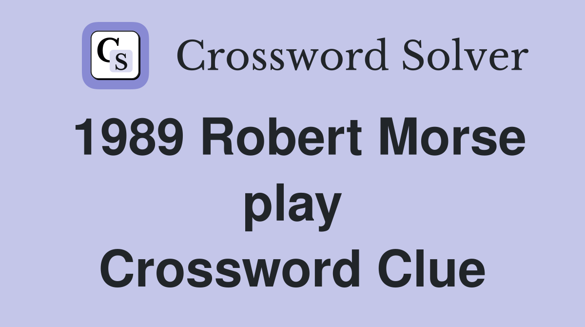 1989 Robert Morse play - Crossword Clue Answers - Crossword Solver